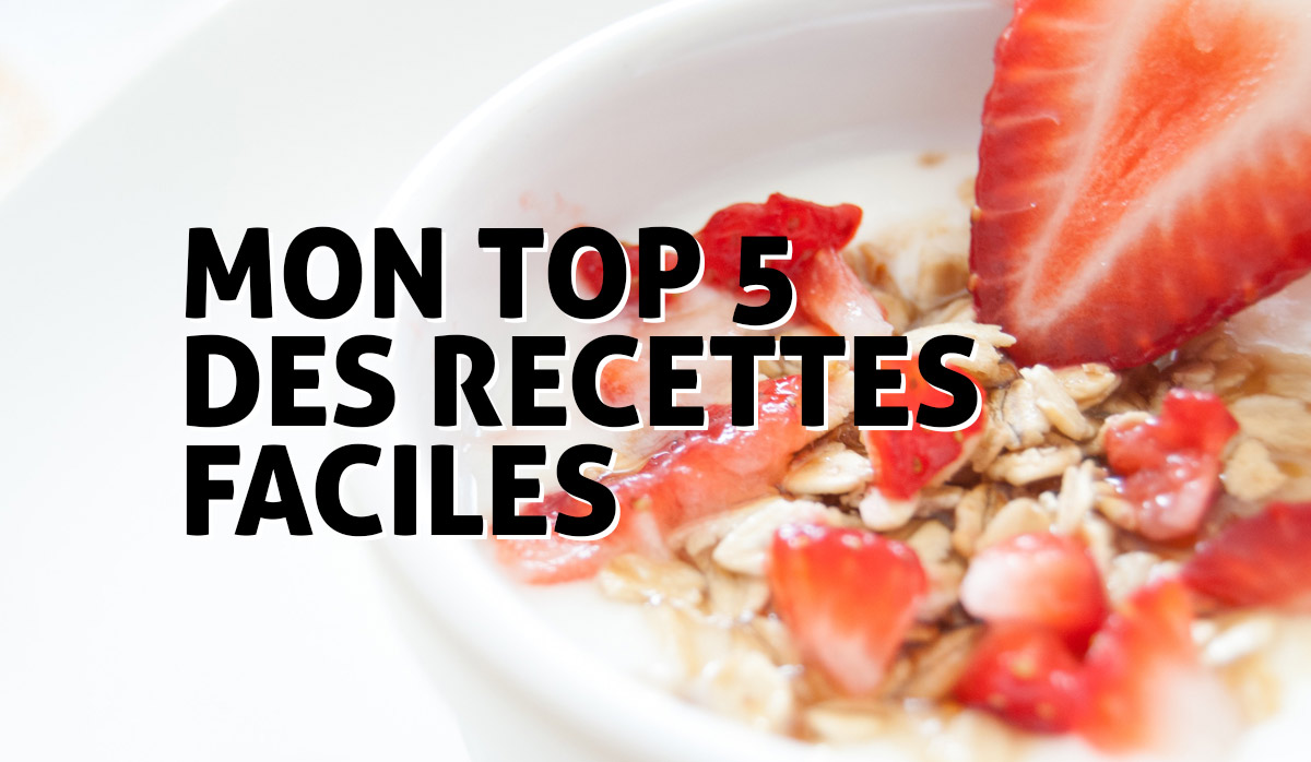 Mon top 5 des recettes faciles - TrancheDePain.com